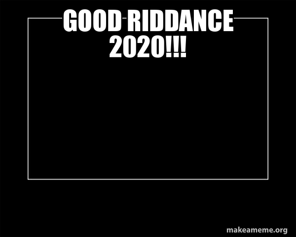 Good Riddance 2020!!! - Motivational Meme Meme Generator