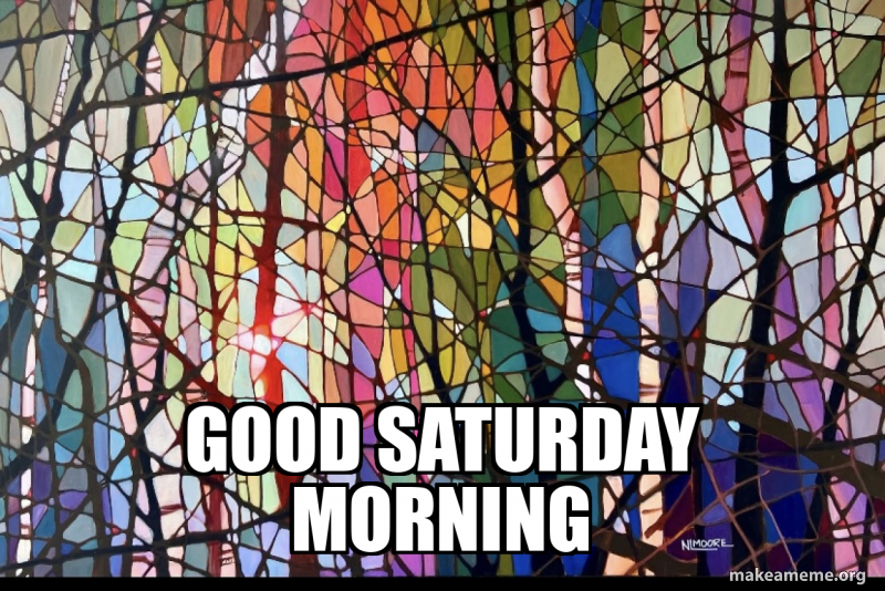 Good saturday morning Meme Generator