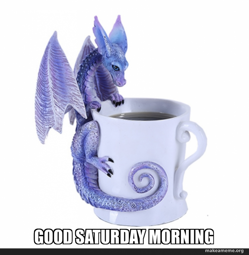 Good saturday morning Meme Generator