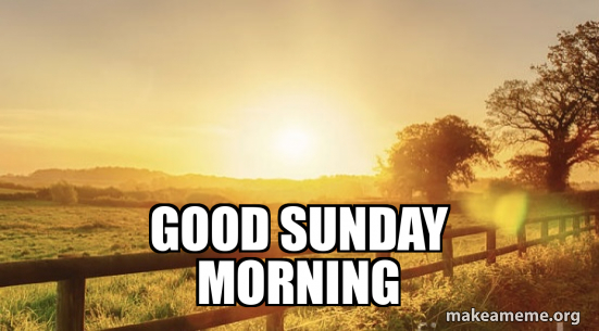 Good sunday morning Meme Generator