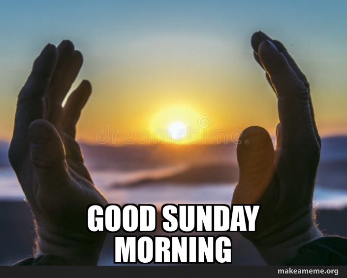 Good sunday morning Meme Generator