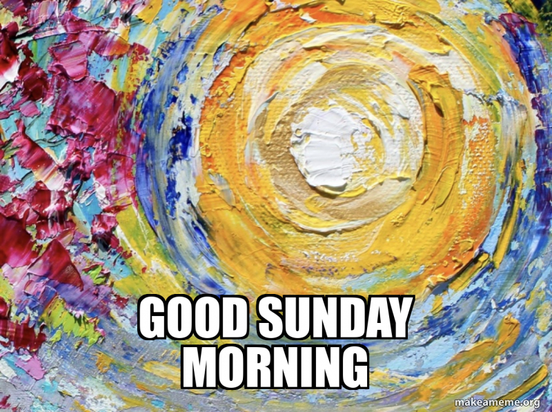 Good sunday morning Meme Generator