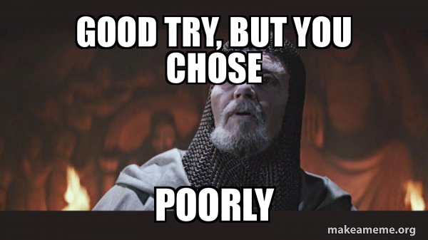 good try, but you chose Poorly - You Chose Poorly - Grail Knight Meme Generator