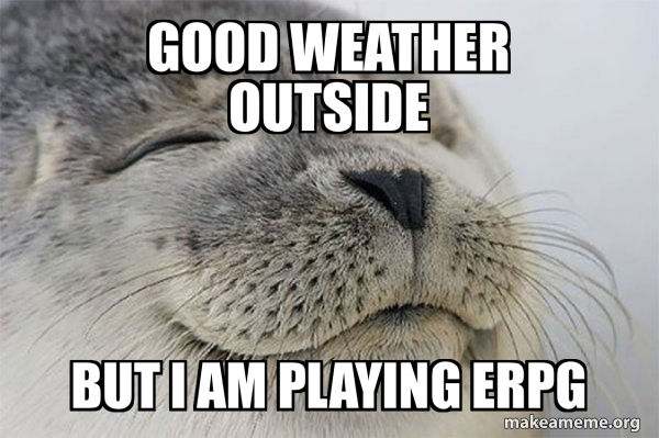Good weather outside BUt I am playing ERPG - Satisfied Seal Meme Generator