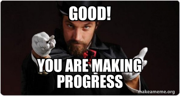 GOOD! YOU ARE MAKING PROGRESS - Magician (for my next trick) Meme Generator