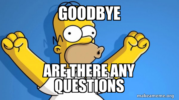 Goodbye are there any questions - Happy Homer Meme Generator