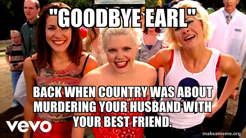 "Goodbye Earl" Back when country was about murdering your husband with your best friend. | Make ...