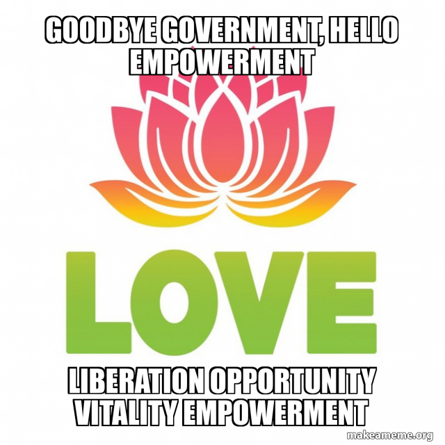 Goodbye GOVERNMENT, hello empowerment Liberation Opportunity Vitality ...