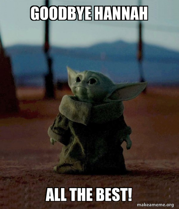 Goodbye Hannah All the best! - Baby Yoda Meme Generator