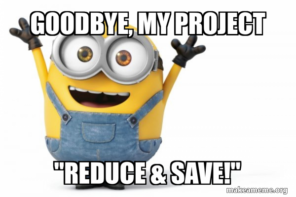 Goodbye, my project "Reduce & Save!" - Happy Minion Meme Generator