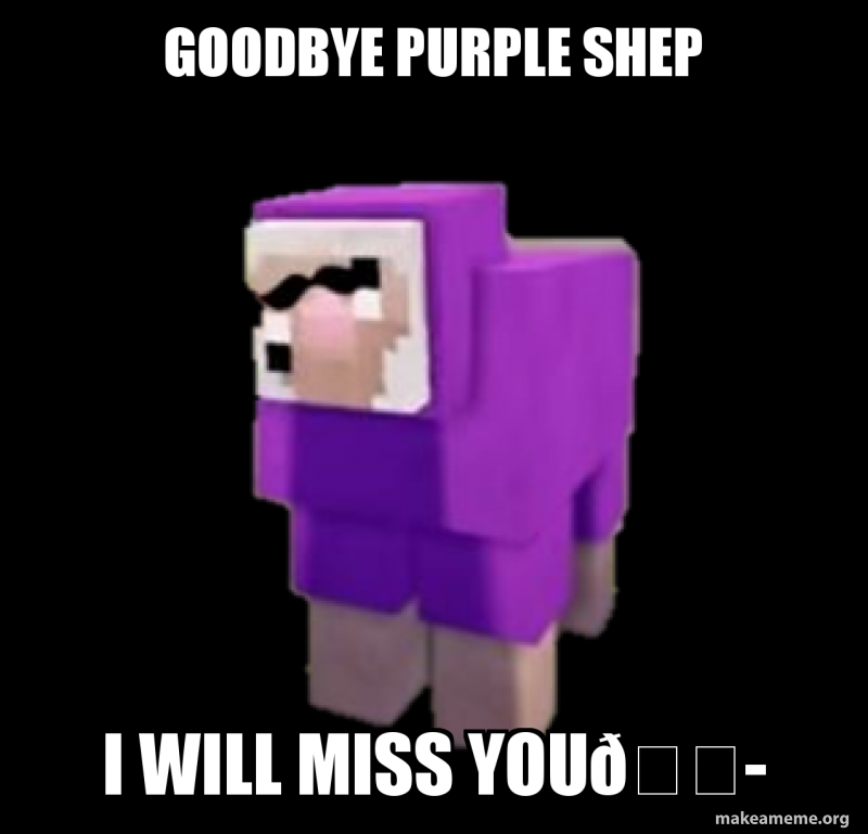Goodbye purple shep i will miss youðŸ˜­ Meme Generator