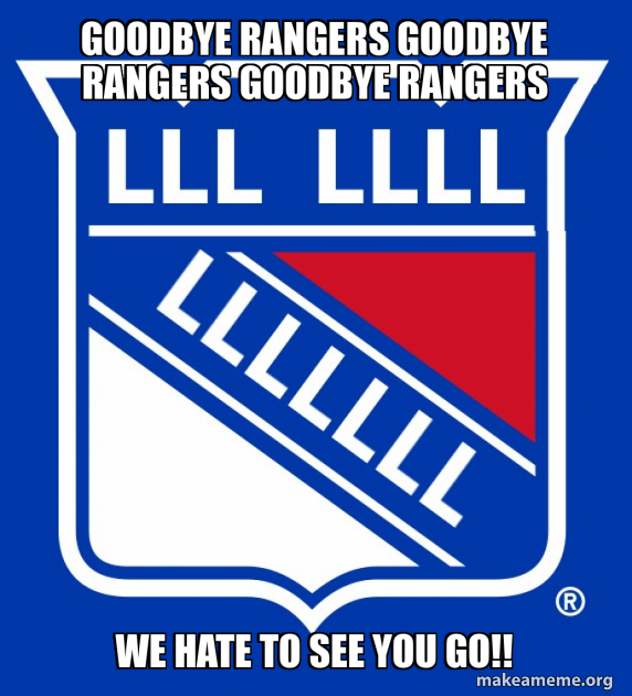 Goodbye rangers goodbye rangers goodbye rangers We hate to see you go!! Meme Generator