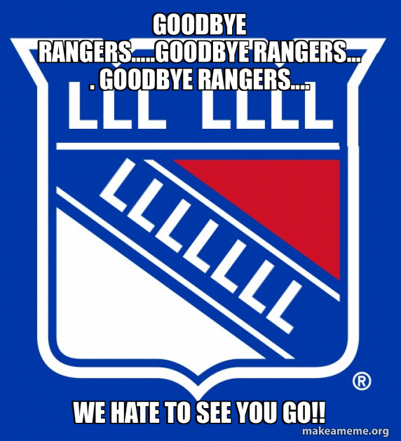 Goodbye rangers.....goodbye rangers... . goodbye rangers.... We hate to ...