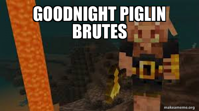 Goodnight piglin brutes Meme Generator