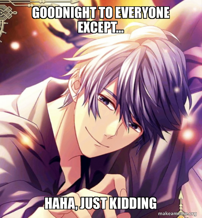 goodnight to EVERYONE except… haha, just kidding Meme Generator