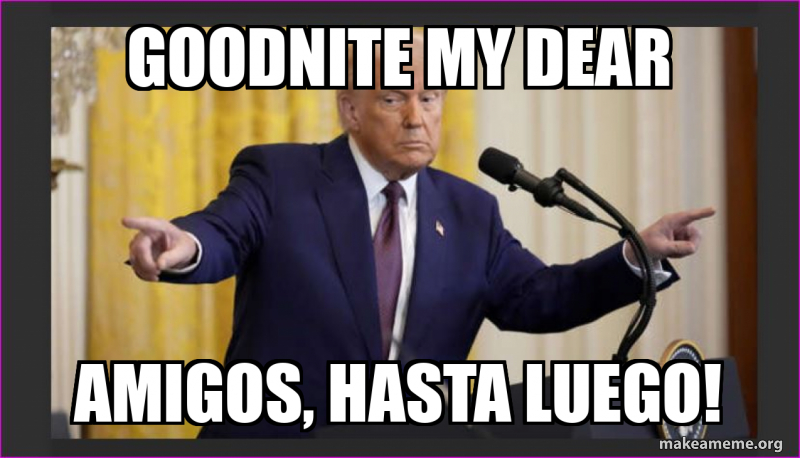 goodnite my dear amigos, hasta luego! Meme Generator