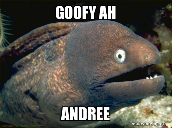 goofy ah Andree - Bad Joke Eel Meme Generator