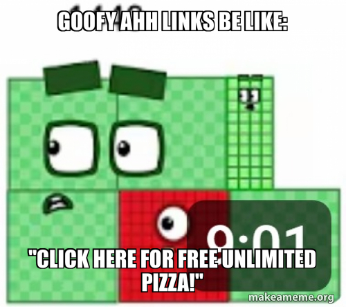 Goofy ahh links be like: "Click here for free unlimited pizza!" - goofy ...