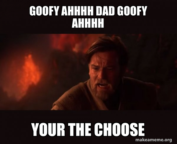 goofy ahhhh dad goofy ahhhh your the choose - Obi-Wan Kenobi - You Were ...