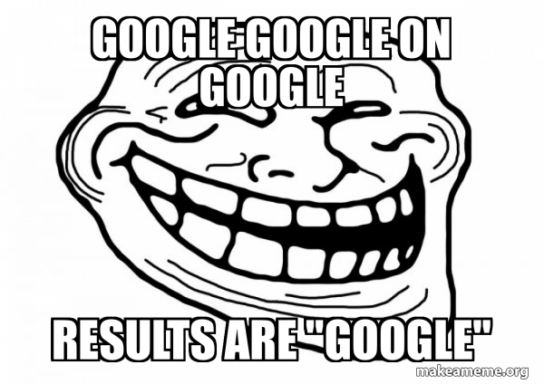 google google on google results are "google" - Trollface Meme Generator