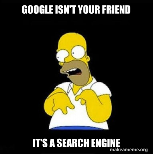 Google isn't your friend It's a search engine Meme Generator