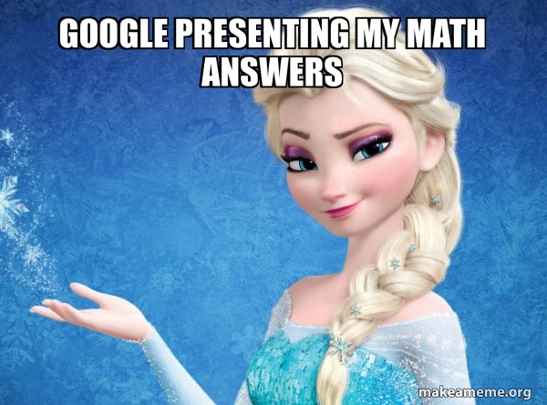 google presenting my math answers - Elsa from Frozen Meme Generator