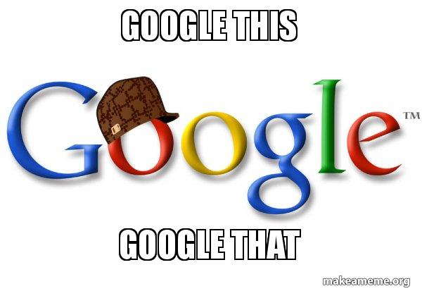 Google this Google that - Scumbag Google Meme Generator