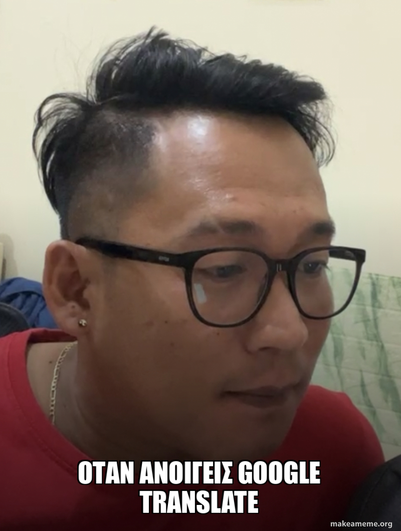 Οταν ανοιγεις GOOGLE TRANSLATE Meme Generator