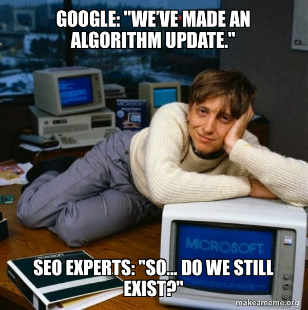 Google: "We’ve made an algorithm update." SEO Experts: "So... do we ...