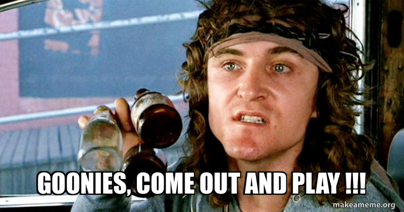 Goonies, come out and play !!! Meme Generator