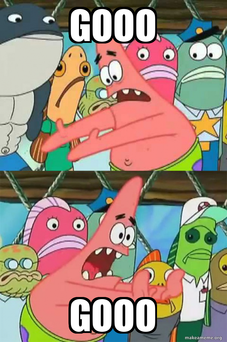 Gooo Gooo - Push It Somewhere Else Patrick Meme Generator