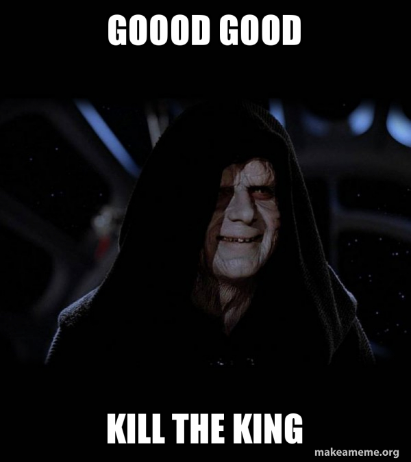 Goood Good Kill The King - Sith Lord Meme Generator