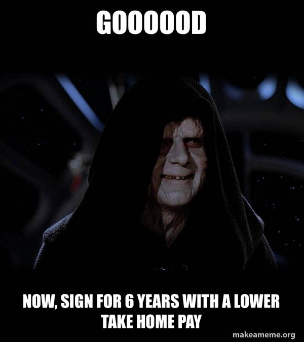 Goooood Now, sign for 6 years with a lower Take hoMe pay - Sith Lord ...