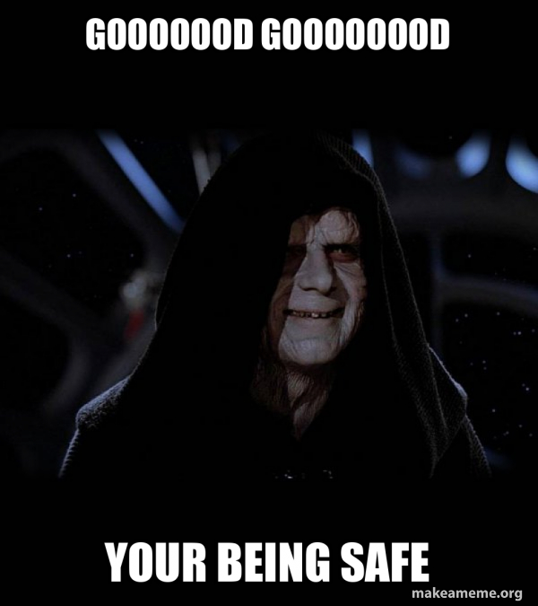 Gooooood goooooood your being safe - Sith Lord Meme Generator