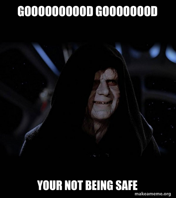 Goooooooood Goooooood your not being safe - Sith Lord Meme Generator