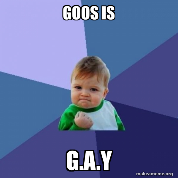 goos is g.a.y - Success Kid Meme Generator