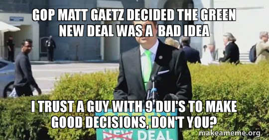 gop matt gaetz decided the green new deal was a bad idea I trust a guy ...