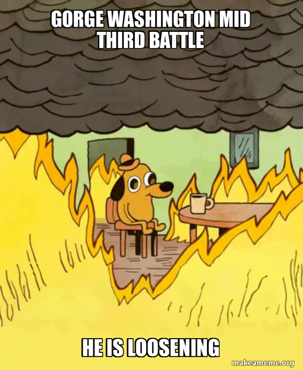 Gorge Washington mid third battle he is loosening - This Is Fine Meme ...