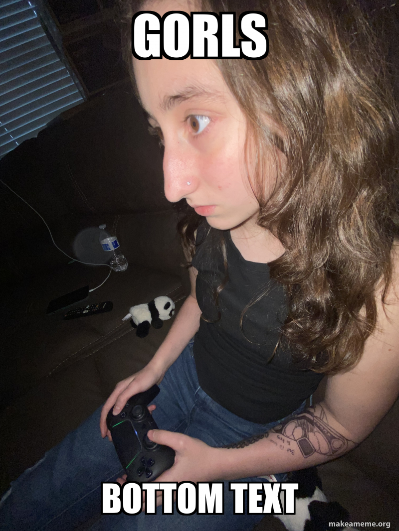 gorls bottom text Meme Generator