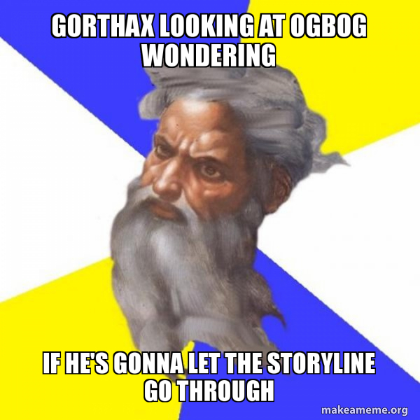 Gorthax looking at Ogbog wondering if he's gonna let the storyline go ...