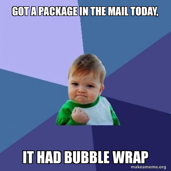 got a package in the mail today, it had bubble wrap - Success Kid Meme ...