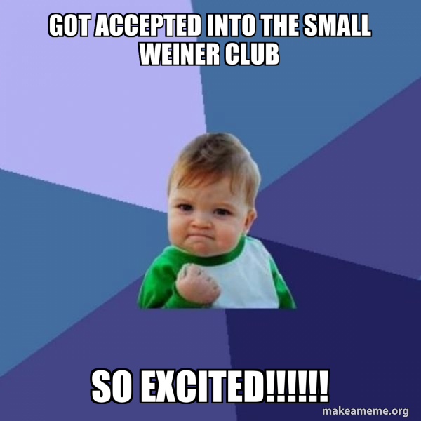 Got accepted into the small weiner club So excited!!!!!! - Success Kid ...