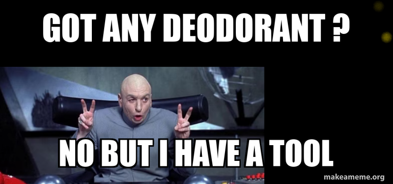 Got any deodorant ? No but i have a tool Meme Generator