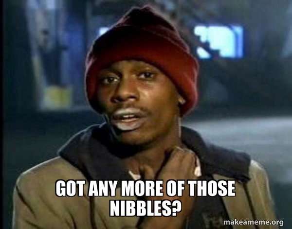 Got any more of those NIBBLES? - Dave Chappelle Junkie Y'all Got ...