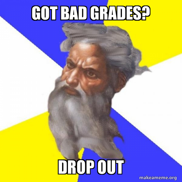 got bad grades? drop out - Advice God Meme Generator