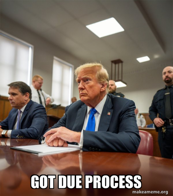 got due process - Trump Court Room Meme Generator