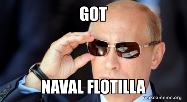 got naval flotilla - Vladamir Putin Meme Generator