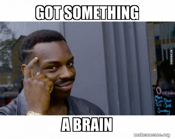 got something a brain - Roll Safe Black Guy Pointing at His Head Meme ...