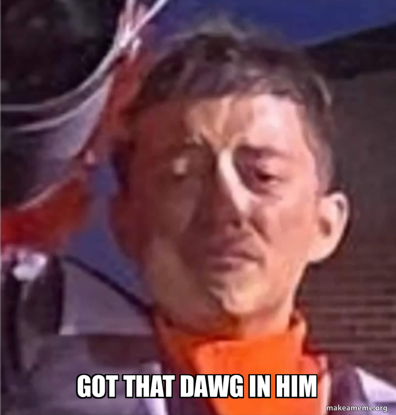 Got that dawg in him Meme Generator