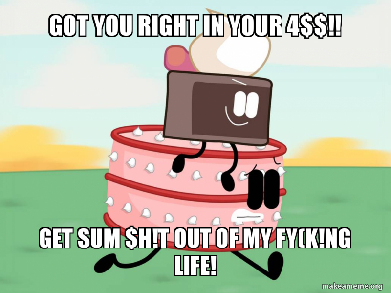 Got you right in your 4$$!! Get sum $H!T out of my FY(K!NG Life ...